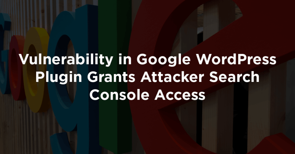 Vulnerability In Google Wordpress Plugin Grants Attacker Search Console