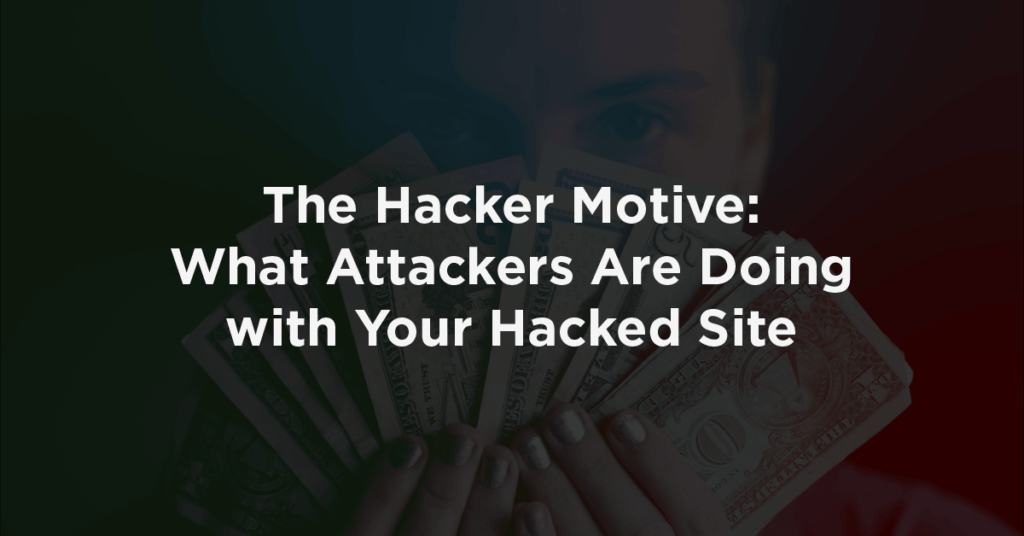 The Hacker Motive: What Attackers Are Doing with Your Hacked Site