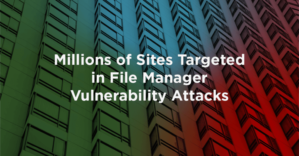 Millions of Sites Targeted in File Manager Vulnerability Attacks