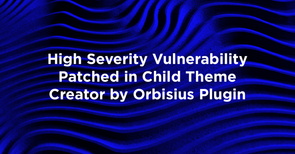 High Severity Vulnerability Patched in Child Theme Creator by Orbisius