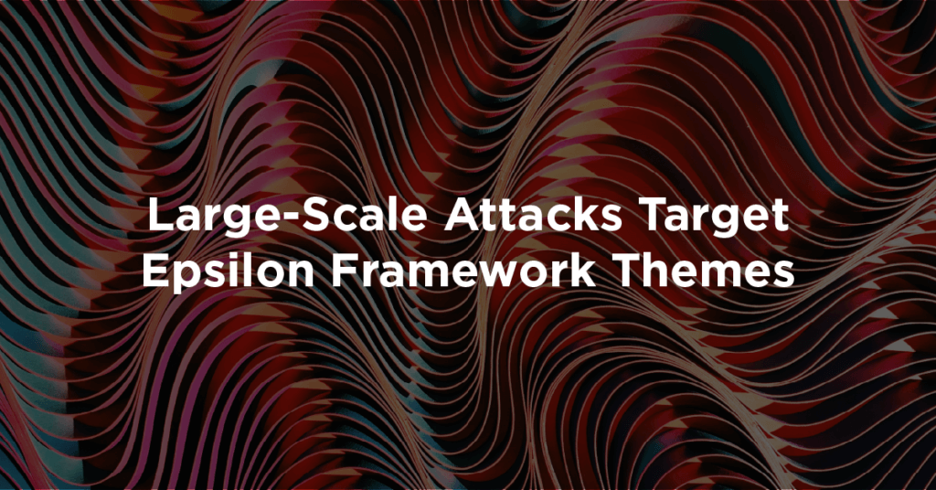 Large-Scale Attacks Target Epsilon Framework Themes