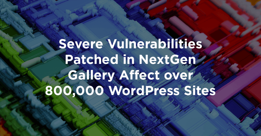 Severe Vulnerabilities Patched in NextGen Gallery Affect over 800,000 ...