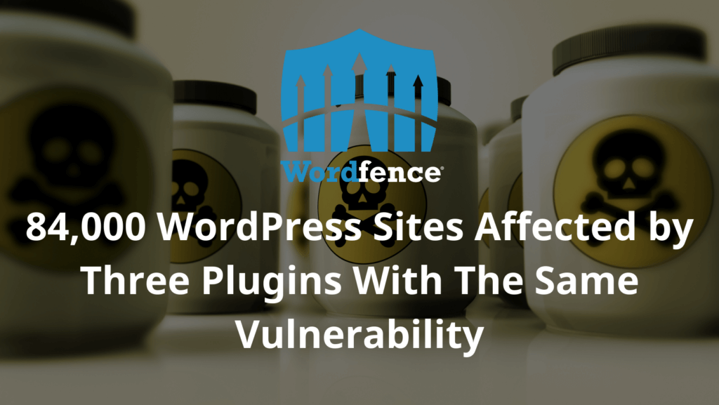 84,000 WordPress Sites Affected by Three Plugins With The Same ...