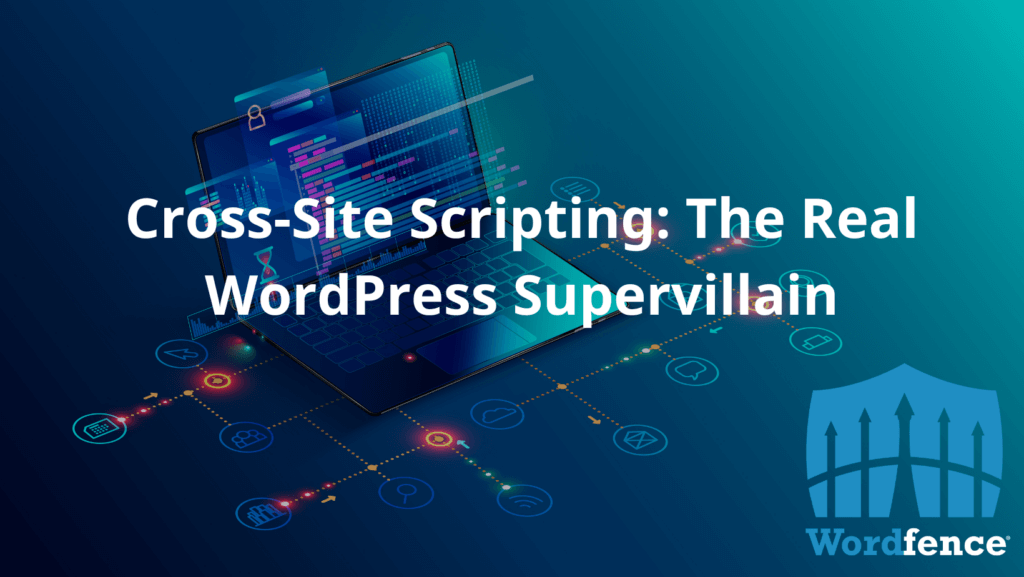 Cross-Site Scripting: The Real WordPress Supervillain
