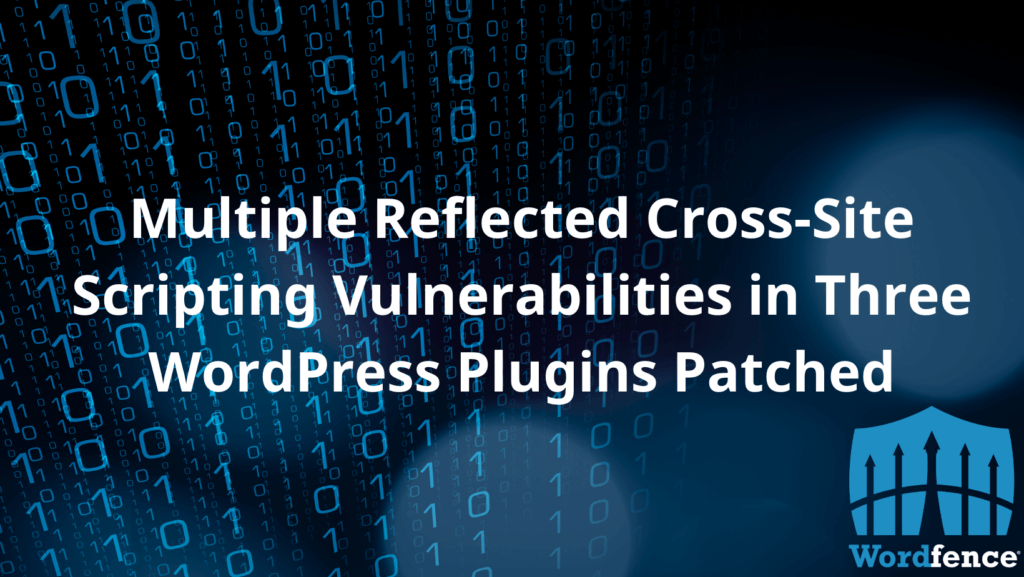 Multiple Reflected Cross-Site Scripting Vulnerabilities in Three WordPress Plugins Patched