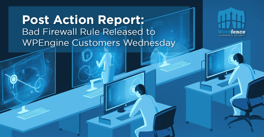 Post Action Report: Bad Firewall Rule Released to WPEngine Customers ...