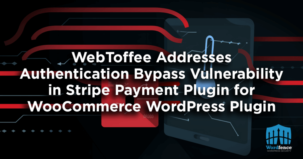 WebToffee Addresses Authentication Bypass Vulnerability in Stripe Payment Plugin for WooCommerce ...