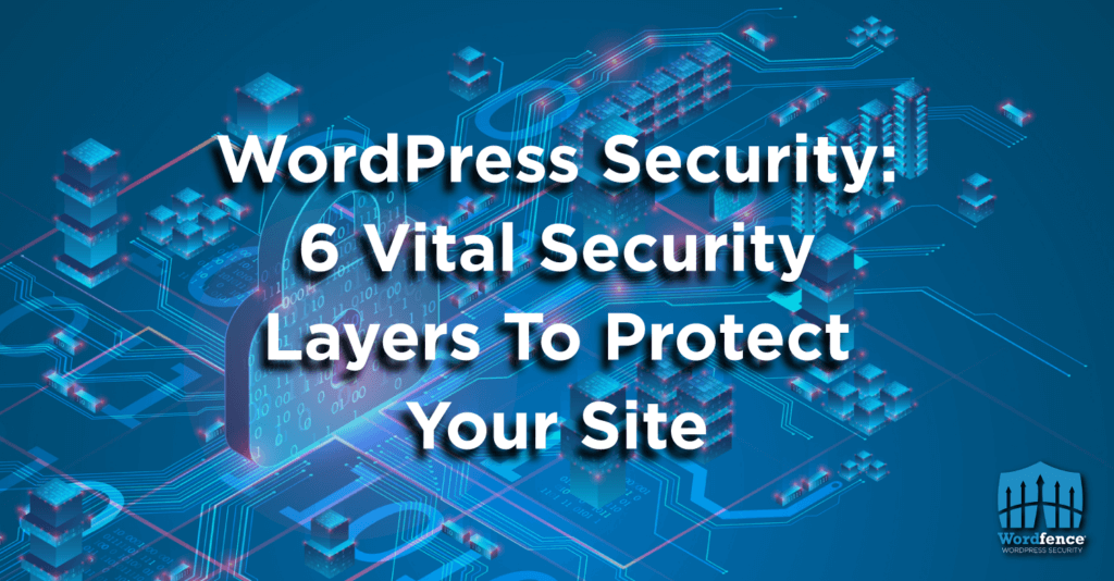 WordPress Security: 6 Vital Security Layers To Protect Your Site - Wordfence