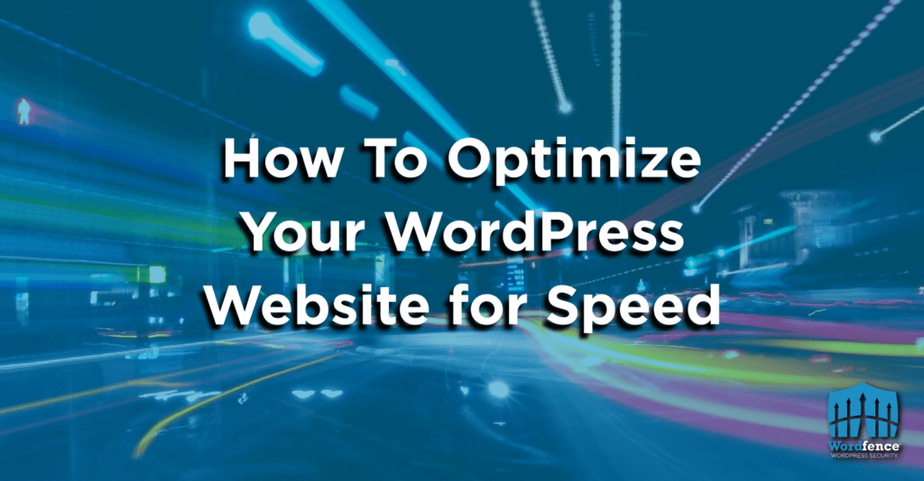 How To Optimize Your WordPress Website for Speed: The Wordfence Guide ...