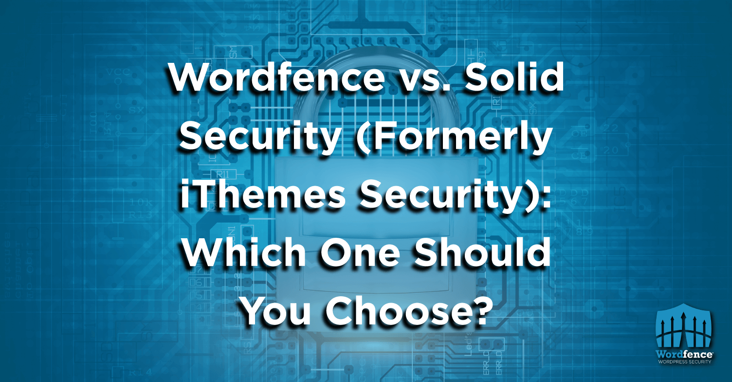 Wordfence vs. Solid Security (Formerly iThemes Security): Which One Should You Choose? - Wordfence