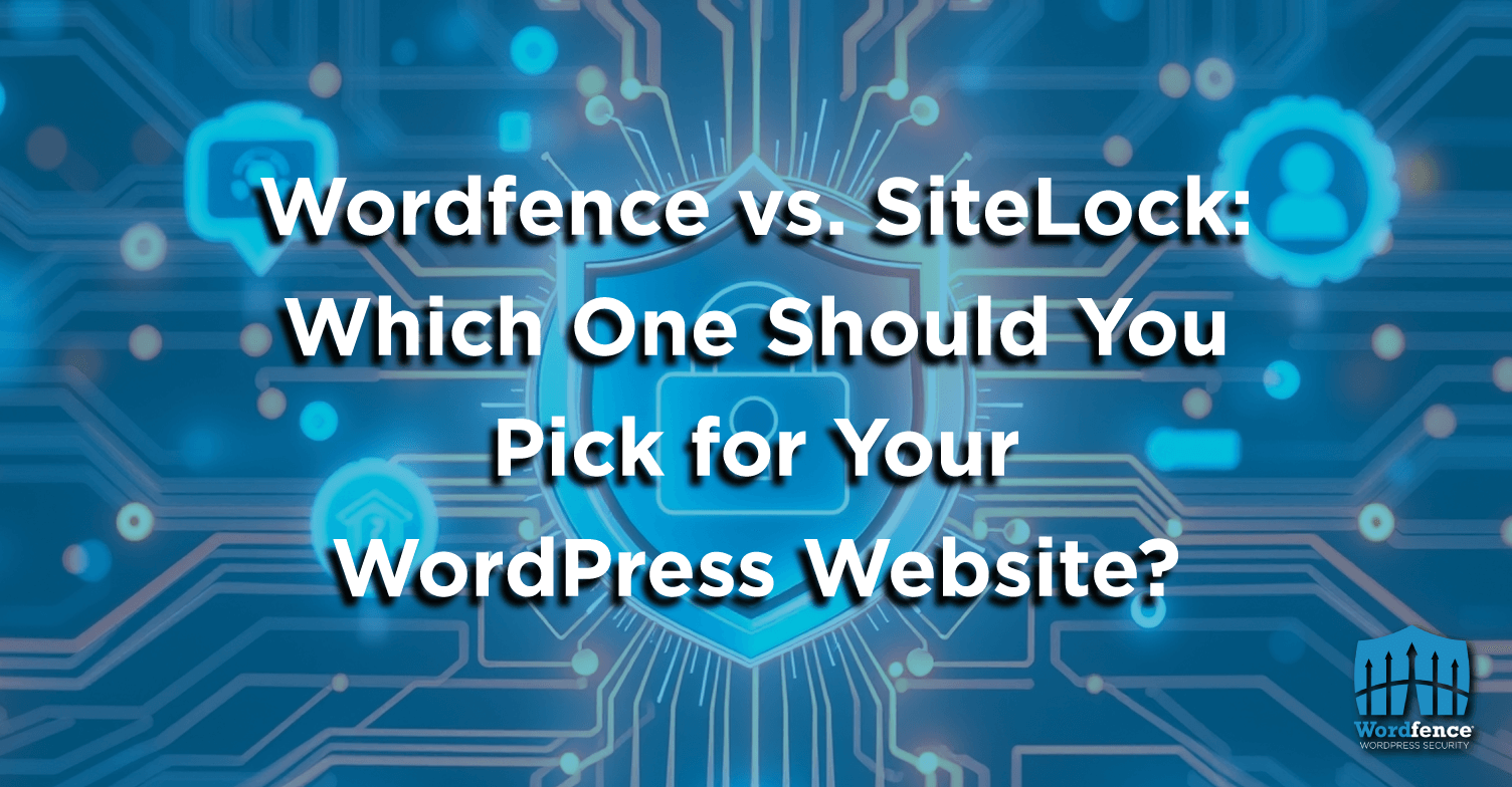 Wordfence vs. SiteLock: Which One Should You Pick for Your WordPress Website? - Wordfence
