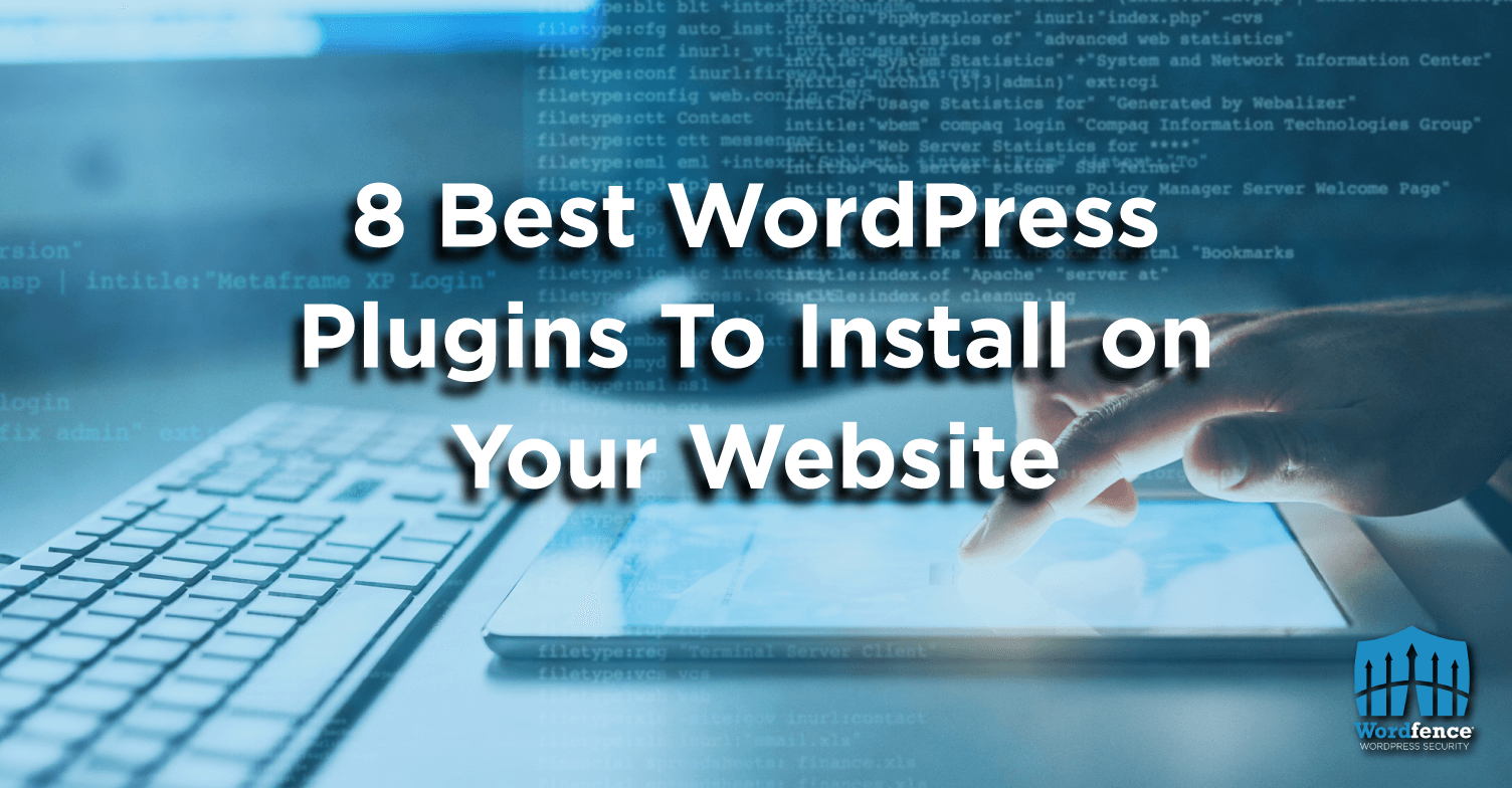 8 Best WordPress Plugins To Install on Your Website - Wordfence